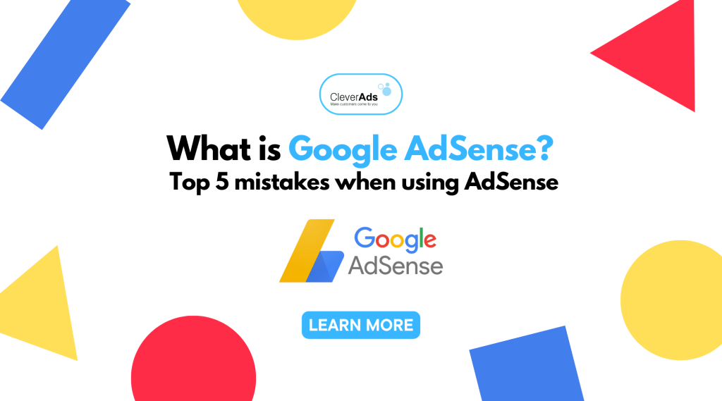 What is Google AdSense? Top 5 mistakes when using AdSense